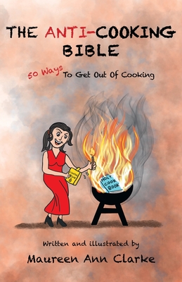 The Anti-Cooking Bible: 50 Ways To Get Out Of Cooking by Maureen Ann ...