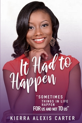 It Had To Happen: "Sometimes Things in Life Happen FOR us and not TO us" by Kierra Alexis Carter ...