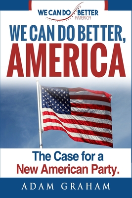 We Can Do Better America: The Case for a New American Party by Adam ...