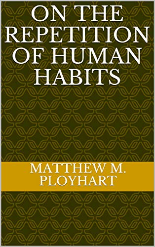On the Repetition of Human Habits by Matthew M. Ployhart | Goodreads