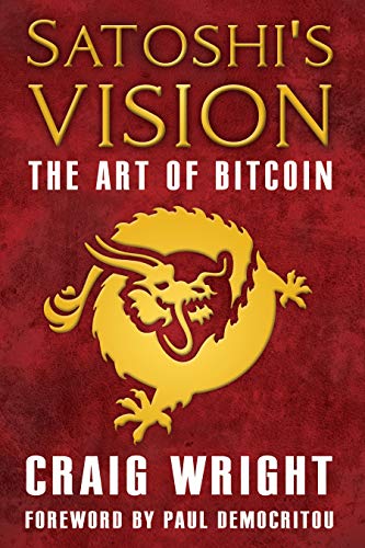 Satoshi's Vision: The Art of Bitcoin by Craig S. Wright | Goodreads