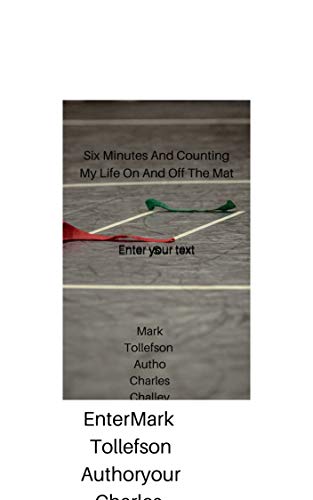 SiX MINUTES AND COUNTING ! MY LIFE ON AND OFF THE MAT. by Mark ...