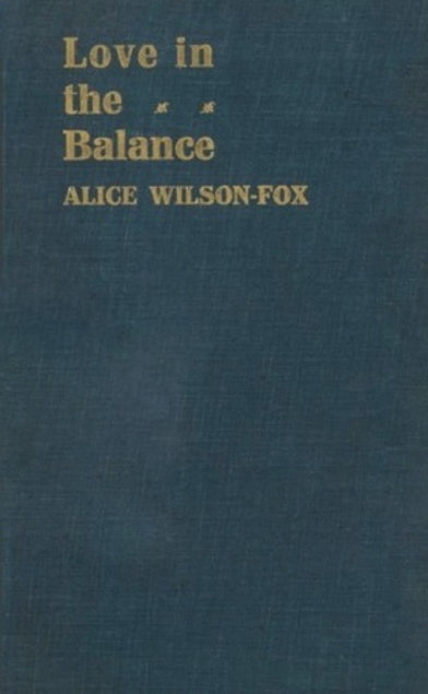 Love In the Balance: A Novel by Alice Wilson Fox | Goodreads