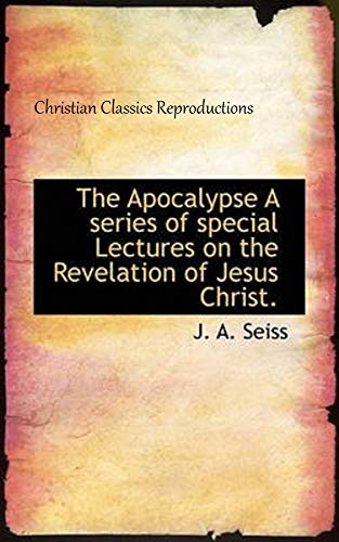 The Apocalypse: A series of special Lectures on the Revelation of Jesus ...