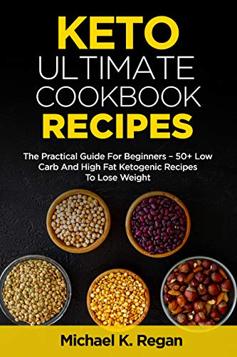 Keto Ultimate Cookbook Recipes: The Practical Guide For Beginners – 50 ...