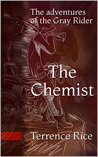 The Chemist: The adventures of the Gray Rider by Terrence Rice | Goodreads