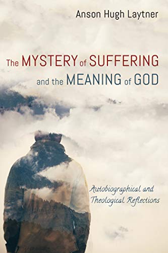 The Mystery of Suffering and the Meaning of God: Autobiographical and ...