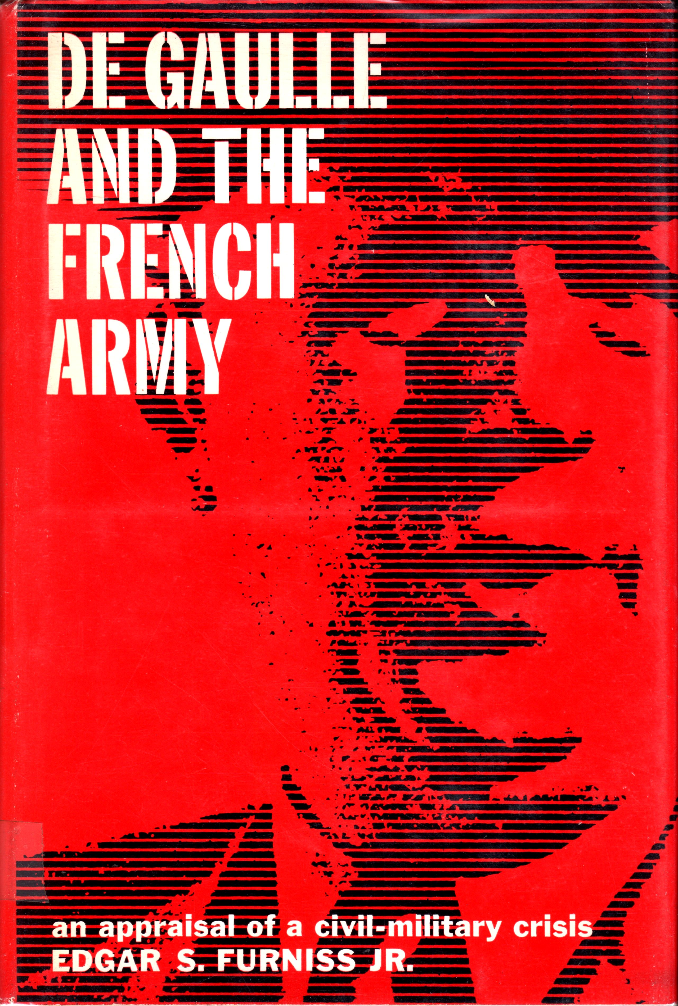 De Gaulle And The French Army: an appraisal of a civil-military crisis ...