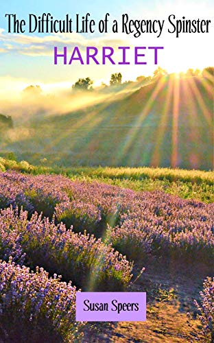 The Difficult Life of a Regency Spinster: HARRIET by Susan Speers ...