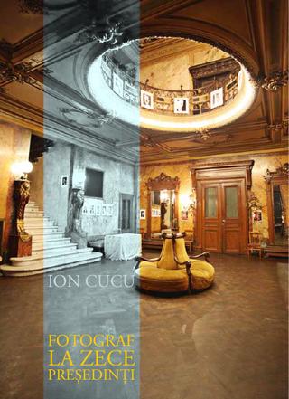 Fotograf la zece președinți by Ion Cucu | Goodreads