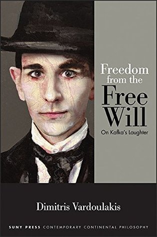 Freedom from the Free Will: On Kafka's Laughter by Dimitris Vardoulakis ...