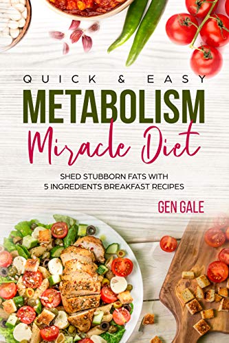 Quick & Easy Metabolism Miracle Diet: Shed Stubborn Fats With 5 ...