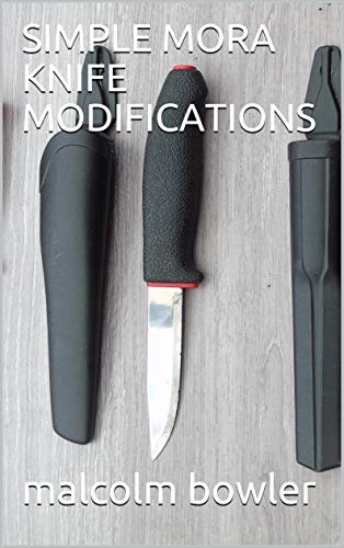 SIMPLE MORA KNIFE MODIFICATIONS by Malcolm Bowler | Goodreads