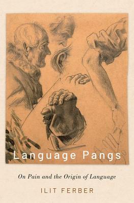 Language Pangs: On Pain and the Origin of Language by Ilit Ferber ...