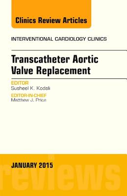 Transcatheter Aortic Valve Replacement, An Issue of Interventional Cardiology Clinics (Volume 4 ...