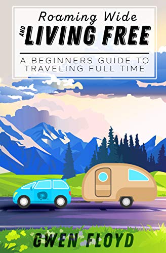Roaming Wide and Living Free: A Beginners Guide to Traveling Full Time ...