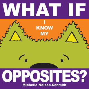 What if I Know My Opposites? by Michelle Nelson-Schmidt | Goodreads
