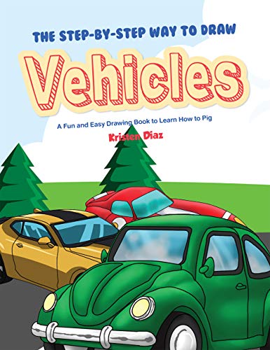 The Step-by-Step Way to Draw Vehicles: A Fun and Easy Drawing Book to ...