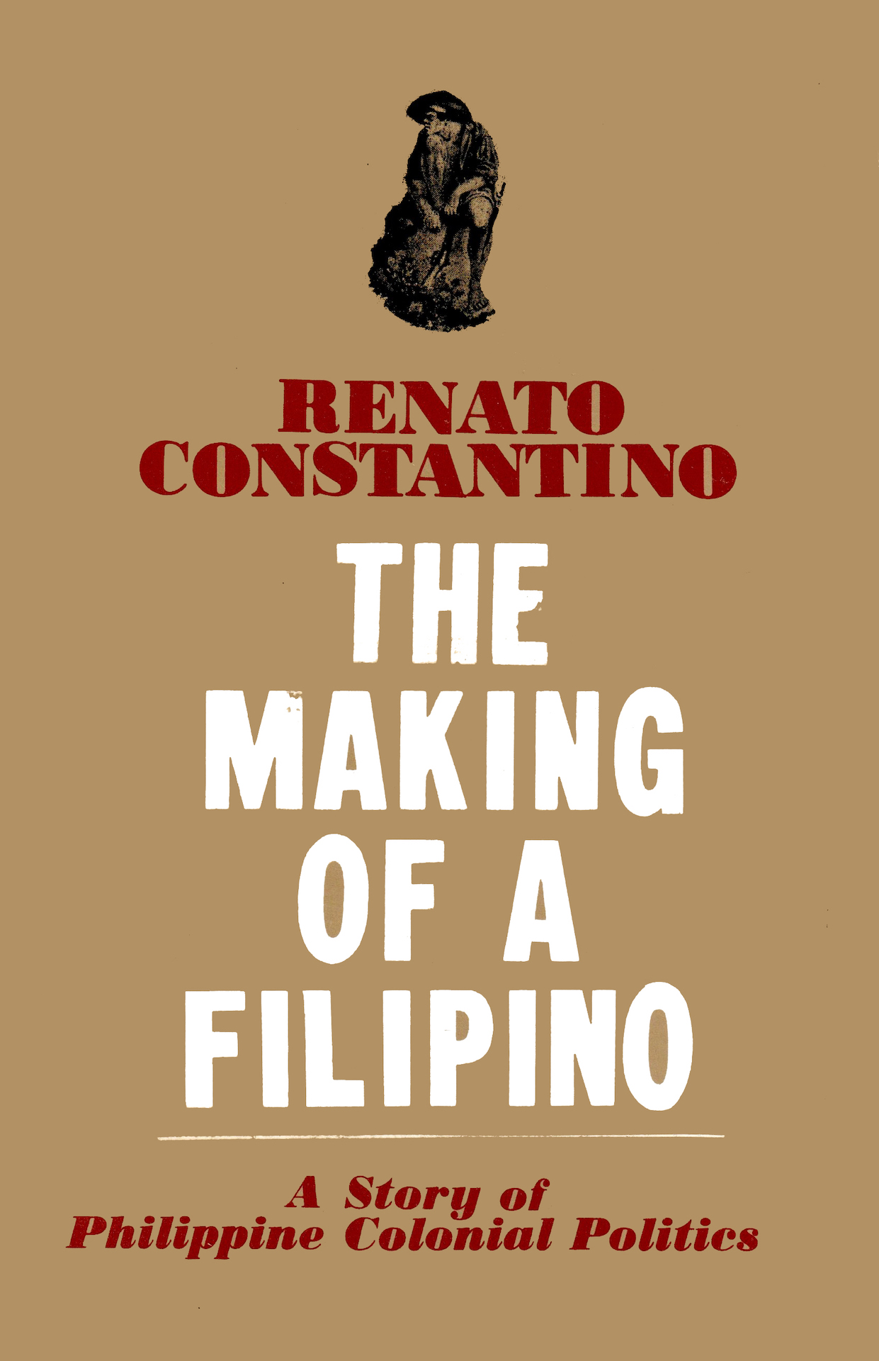 The Making of a Filipino: A Story of Philippine Colonial Politics by Renato Constantino | Goodreads