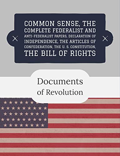 Documents of Revolution: Common Sense, The Complete Federalist and Anti ...