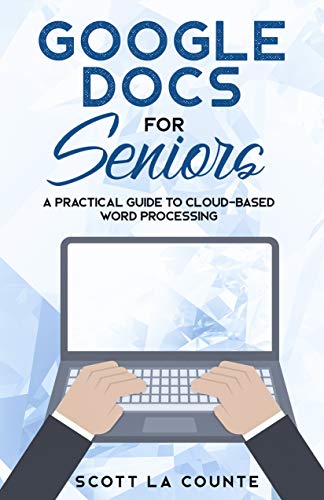 Google Docs for Seniors: A Practical Guide to Cloud-Based Word Processing by Scott La Counte ...