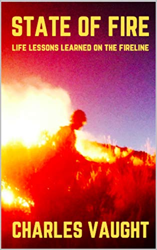 State of Fire: Life Lessons Learned on the Fireline by Charles Vaught ...