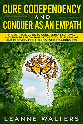 Cure Codependency and Conquer as an Empath: The Ultimate Guide to Codependent Survival and ...