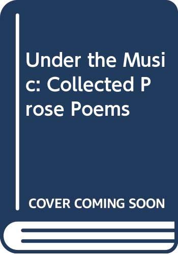 Under the Music: Collected Prose Poems by Maxine Chernoff | Goodreads