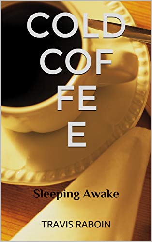 COLD COFFEE: Sleeping Awake by Travis Raboin | Goodreads