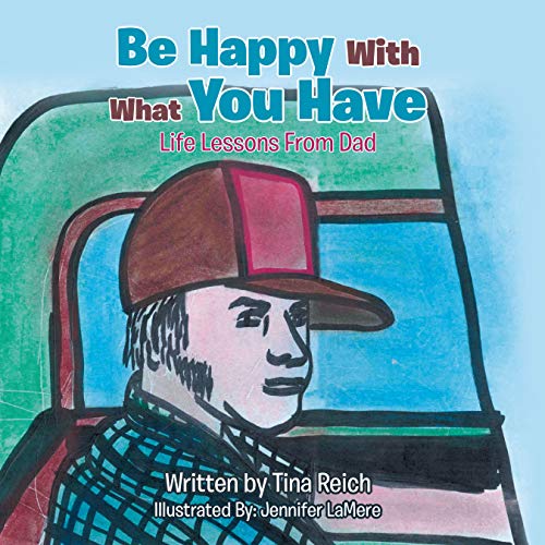 Be Happy with What You Have: Life Lessons from Dad by Tina Reich ...