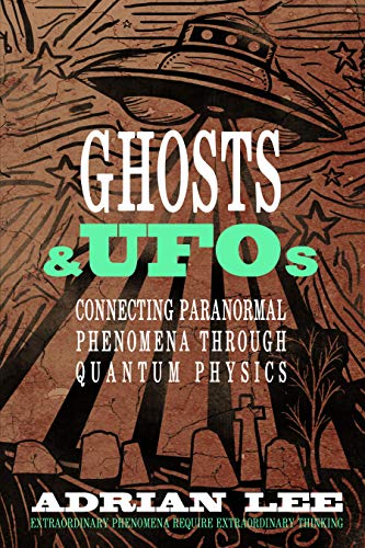 Ghosts & UFOs: Connecting Paranormal Phenomena through Quantum Physics ...