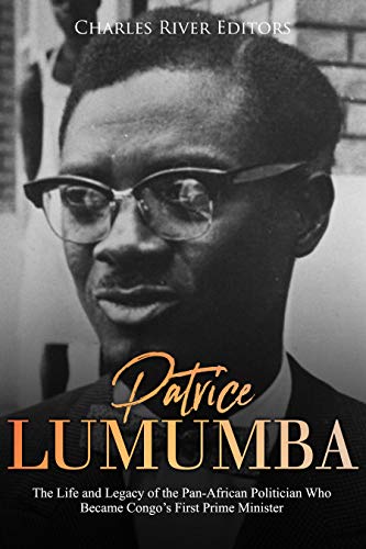 Patrice Lumumba: The Life and Legacy of the Pan-African Politician Who ...