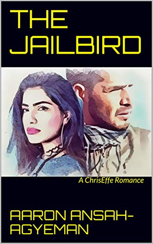 THE JAILBIRD: A ChrisEffe Romance by Aaron Ansah-Agyeman | Goodreads