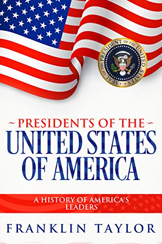 Presidents of the United States of America: A History of America's ...