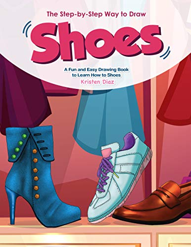 The Step-by-Step Way to Draw Shoes: A Fun and Easy Drawing Book to ...
