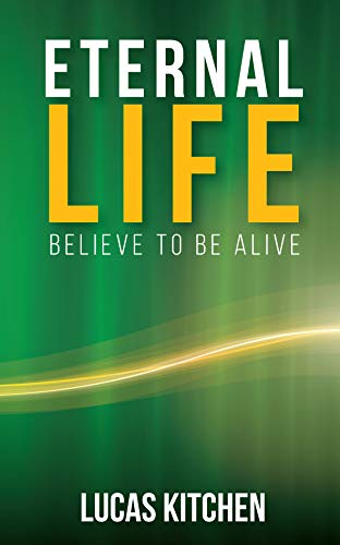 Eternal Life: Believe To Be Alive by Lucas Kitchen | Goodreads