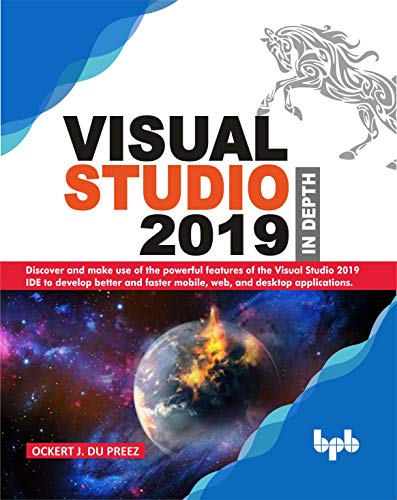 Visual Studio 2019 In Depth: Discover and make use of the powerful ...