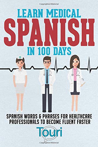 Learn Medical Spanish in 100 Days: Spanish Words & Phrases for ...