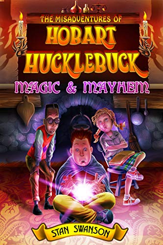 The Misadventures of Hobart Hucklebuck: Magic & Mayhem by Stan Swanson ...