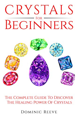Crystals For Beginners: The Complete Guide To Discover The Healing ...
