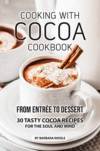 COOKING WITH COCOA COOKBOOK: From Entrée to Dessert 30 Tasty Cocoa ...