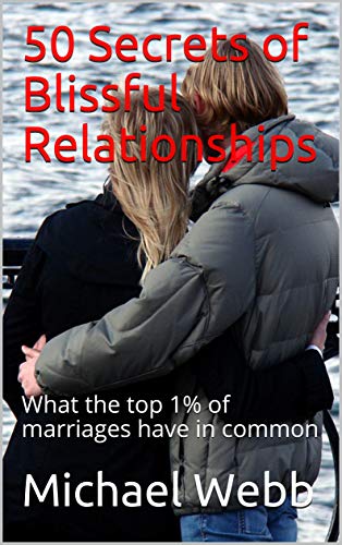 50 Secrets of Blissful Relationships: What the top 1% of marriages have in common by Michael ...