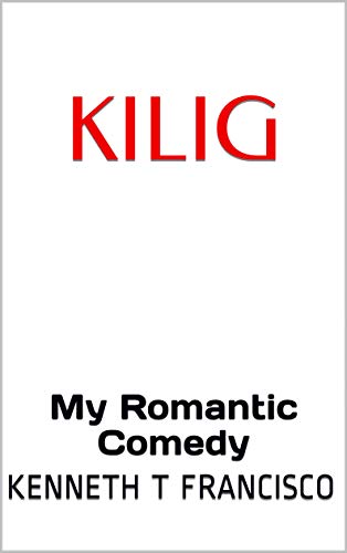 Kilig: My Romantic Comedy by Kenneth T Francisco | Goodreads