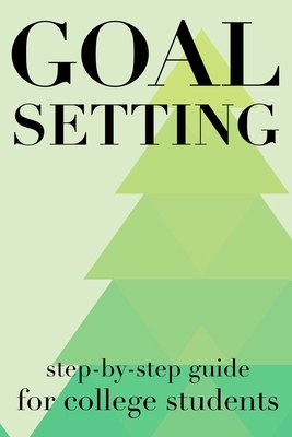 Goal Setting Step-By-Step Guide For College Students: The Ultimate Step ...