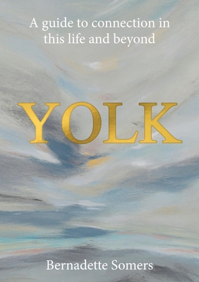 Yolk: A Guide to Connection in This Life and Beyond by Bernadette ...