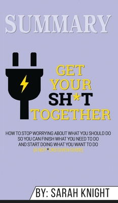 Summary of Get Your Sh*t Together: How to Stop Worrying About What You ...