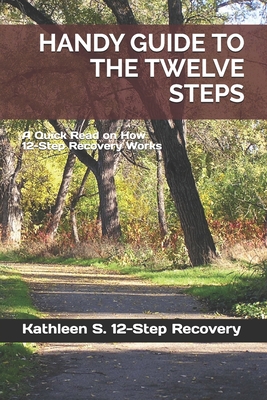 Handy Guide to the Twelve Steps: A Quick Read on How 12-Step Recovery ...