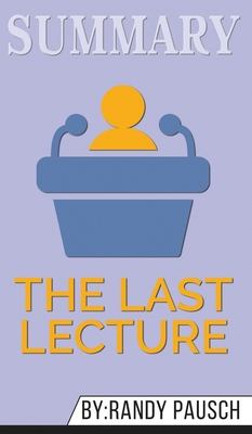 Summary of The Last Lecture by Randy Pausch & Jeffrey Zaslow by Abbey ...