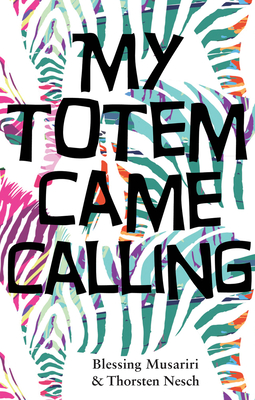 My Totem Came Calling by Blessing Musariri | Goodreads