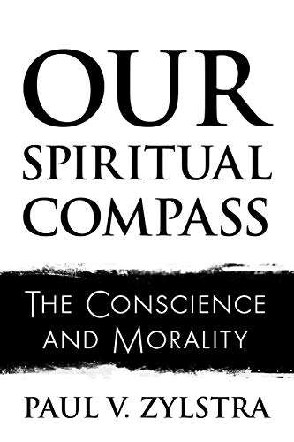 Our Spiritual Compass: The Conscience and Morality by Paul V Zylstra ...